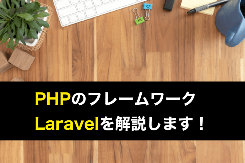 Phpのwebフレームワークである「laravel」とは?特徴を分かりやすく解説!
