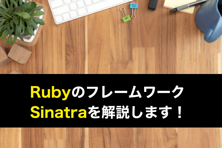 RubyのSinatraとは？【初心者向け】その特徴と、Ruby on Railsとの違いをわかりやすく解説