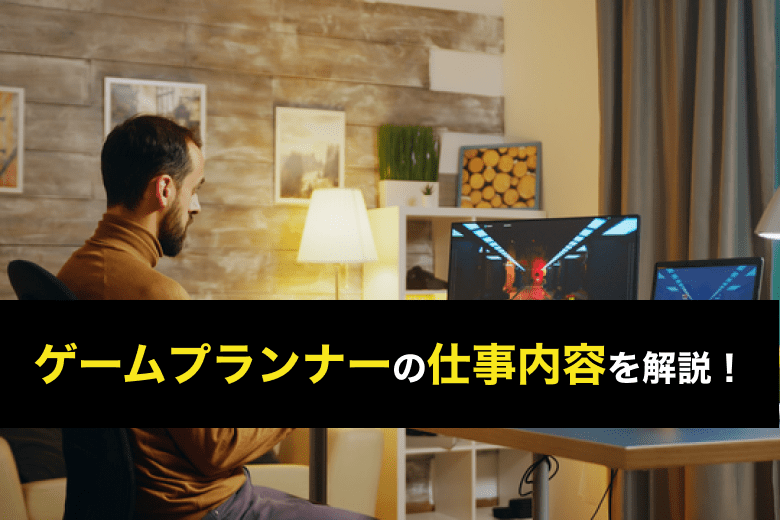 ゲームプランナーになるには？【未経験向け】仕事内容・年収と、有利になる企画書の書き方