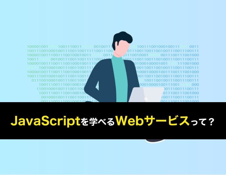 JavaScriptを学習できるWebサービスを紹介！